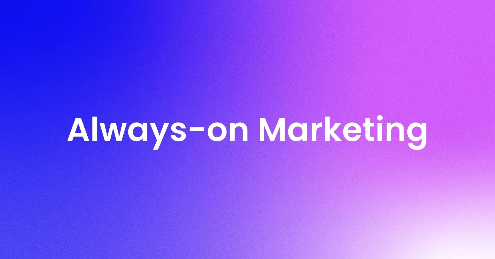 What is Always-on Marketing? - Marketing Explained | Samhub.io