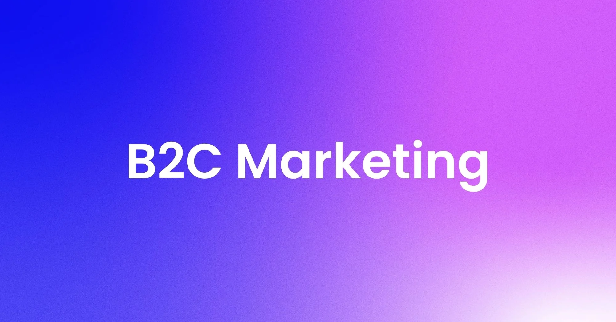 What is B2C Marketing? - Marketing Explained | Samhub.io